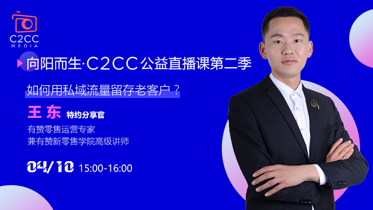 有赞王东：如何用私域流量留存老客户| C2CC公益直播课报道 ⑬ - C2CC传媒